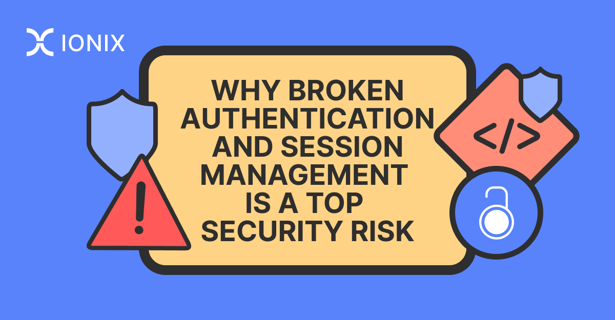 Why Broken Authentication and Session Management is a Top Security Risk - IONIX