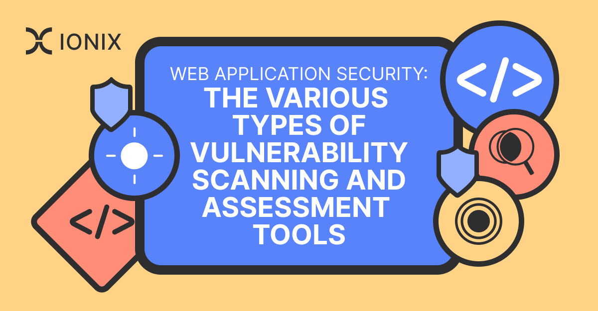 Web Application Security: The Various Types of Vulnerability Scanning and Assessment Tools - IONIX